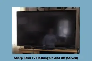 Sharp Roku TV Flashing On And Off [9 Easy Solutions]